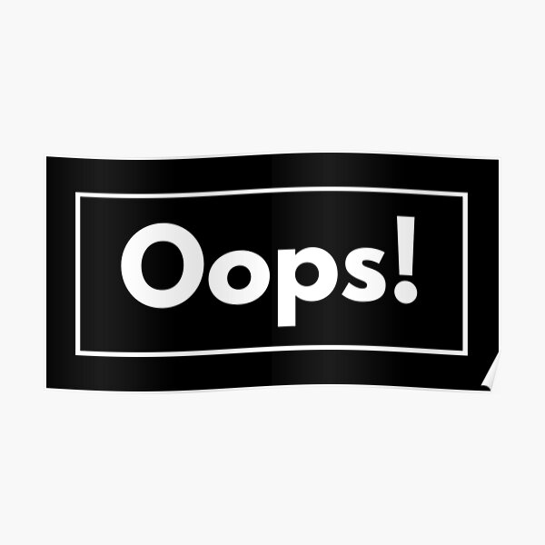 "Oops!" Poster by BaconPancakes21 | Redbubble