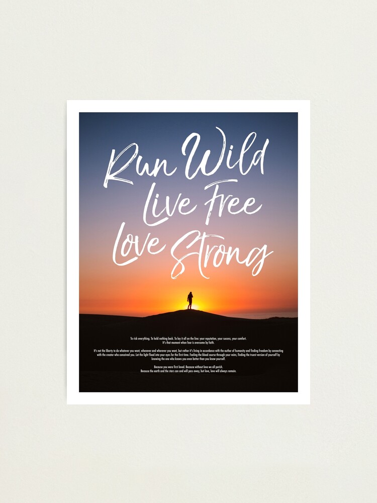 "Run Wild. Live Free. Love Strong. Reprise (ii)" Photographic Print for ...