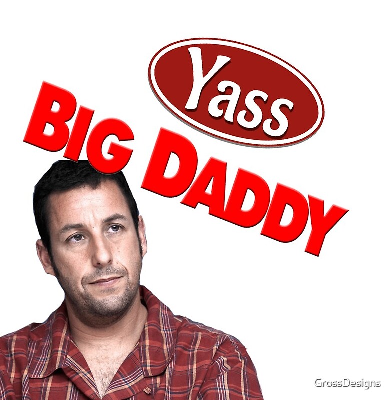 "YASS BIG DADDY" by GrossDesigns | Redbubble