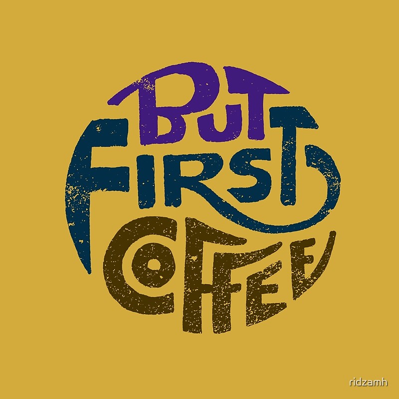 "But First Coffee" by ridzamh | Redbubble