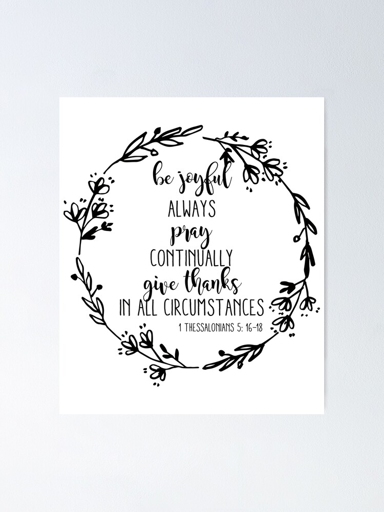 "Be joyful, always pray, continually give thanks, in all circumstances ...