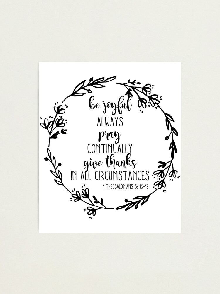 "Be joyful, always pray, continually give thanks, in all circumstances ...