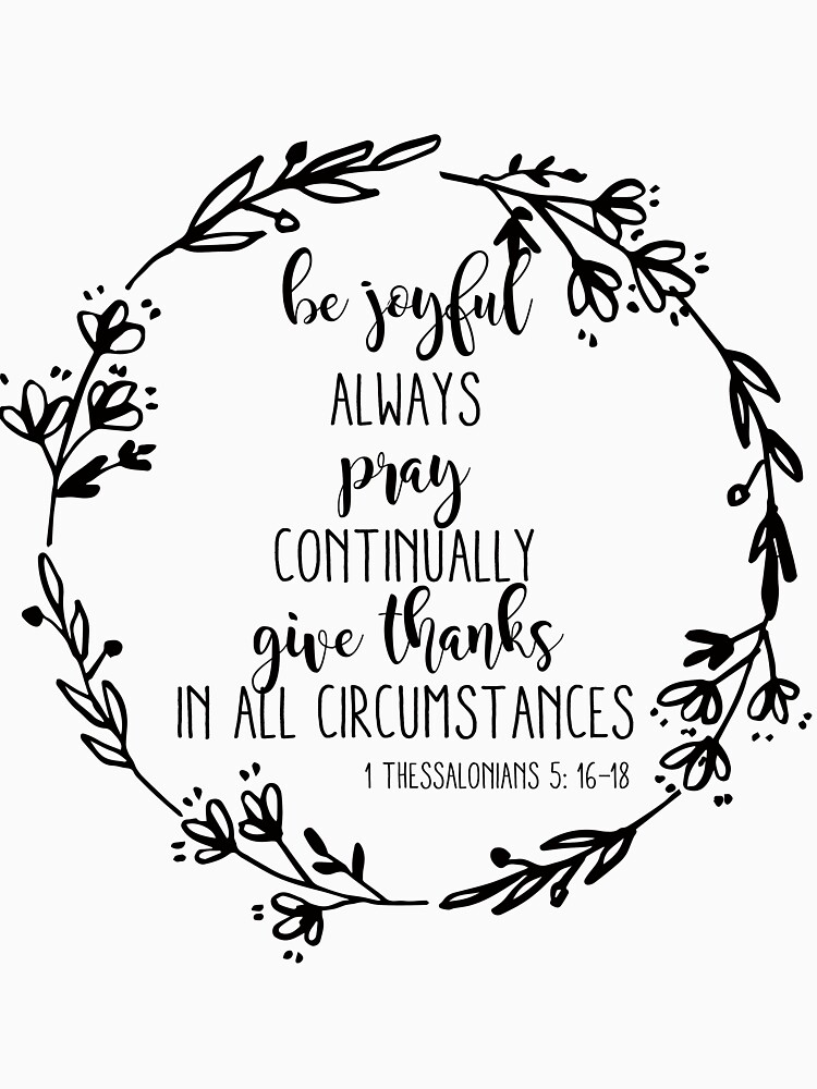 "Be joyful, always pray, continually give thanks, in all circumstances ...