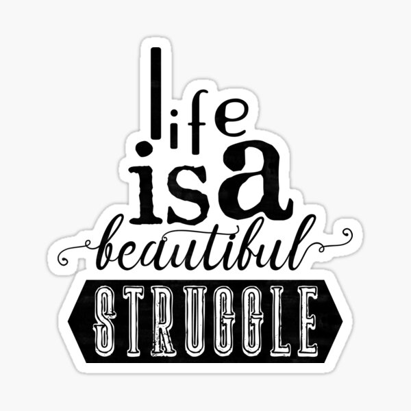 "Life is a Beautiful Struggle" Sticker by knightsydesign | Redbubble