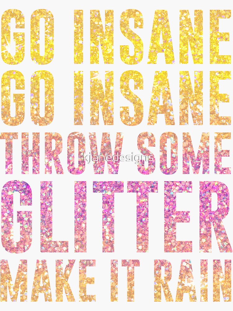 "Go Insane Go Insane Throw Some Glitter Make It Rain" Sticker for Sale ...
