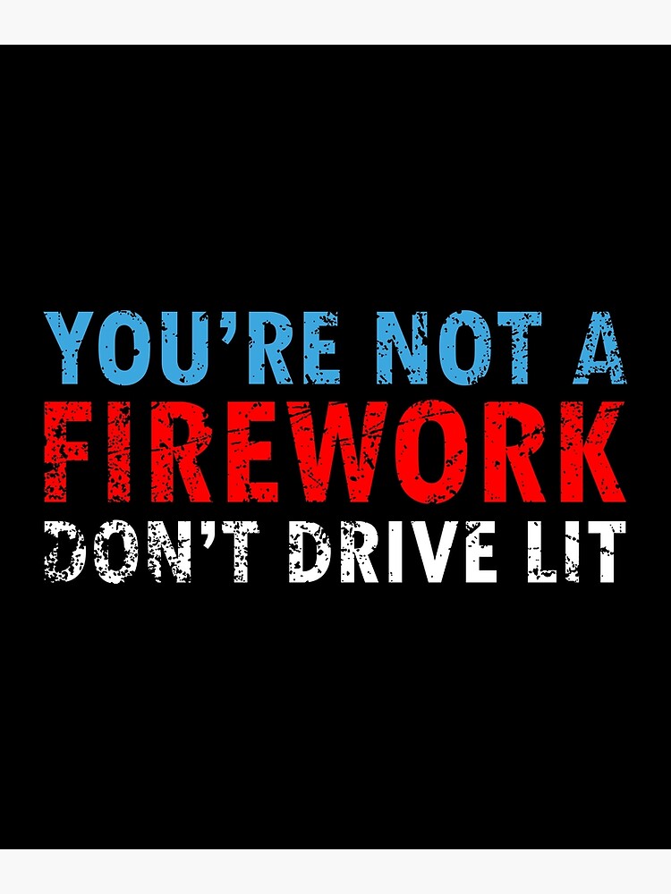 "You're Not A Firework Don’t Drive Lit Driving " Poster for Sale by ...