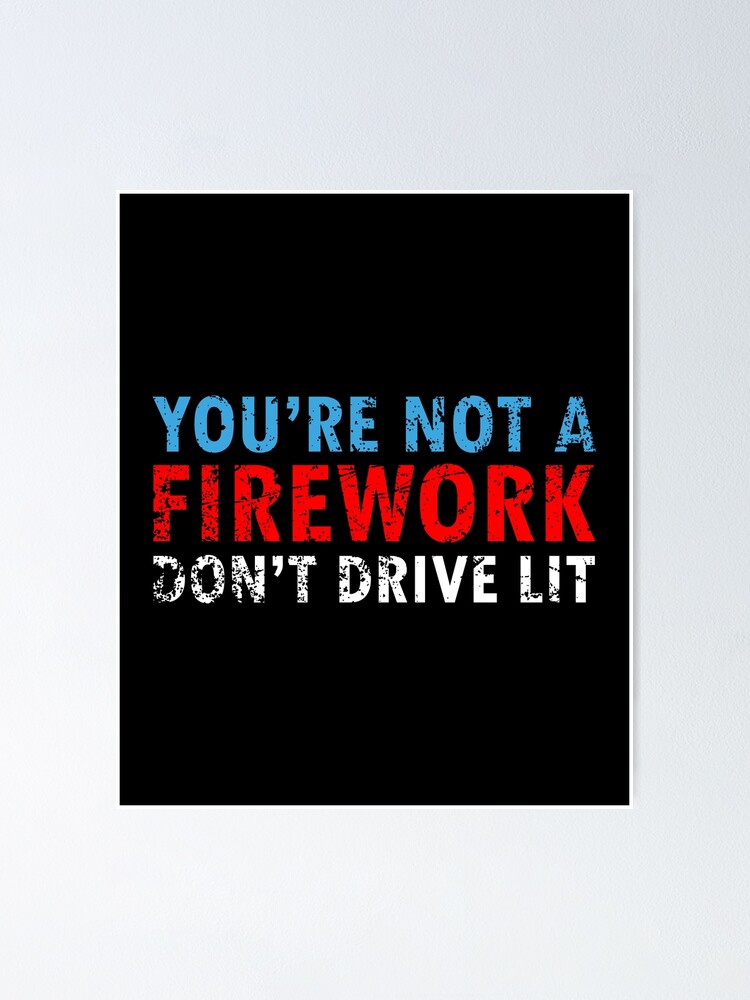 "You're Not A Firework Don’t Drive Lit Driving " Poster for Sale by ...