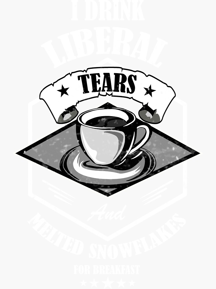 "I Drink Liberal Tears Anti-Liberal " Sticker for Sale by ...