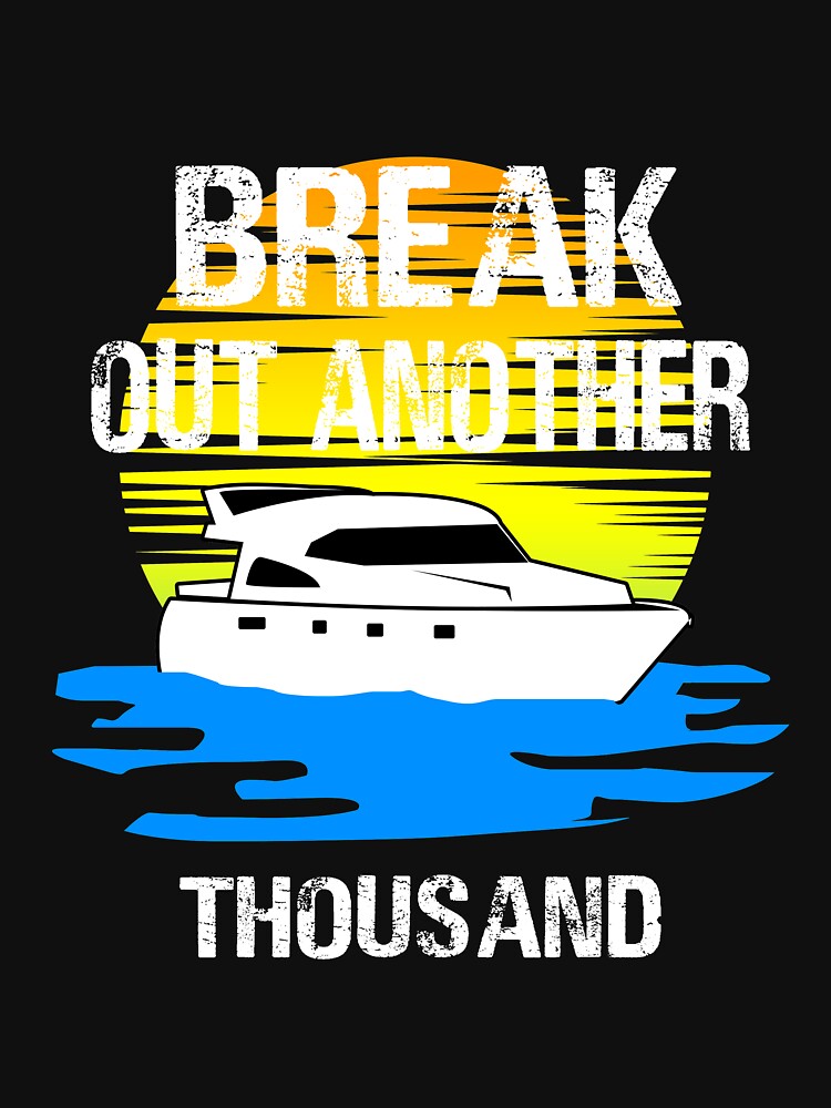 "Break Out Another Thousand Funny Boat " T-shirt for Sale by ...