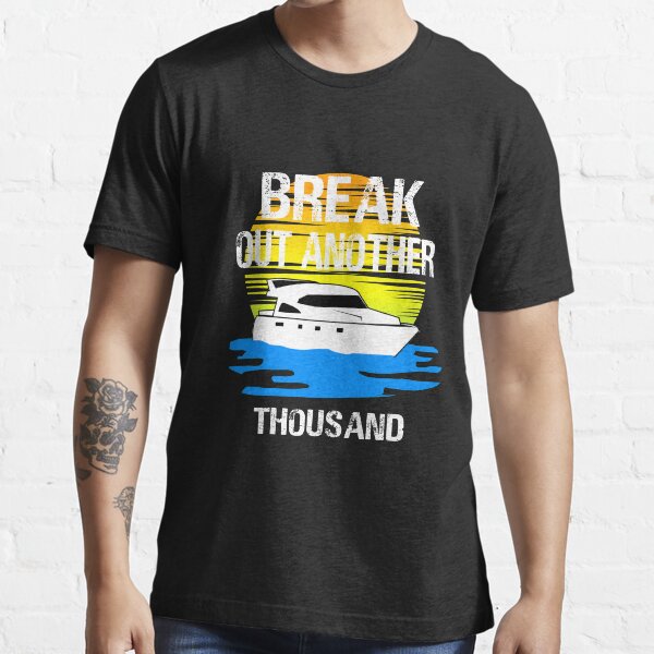 "Break Out Another Thousand Funny Boat " T-shirt for Sale by ...