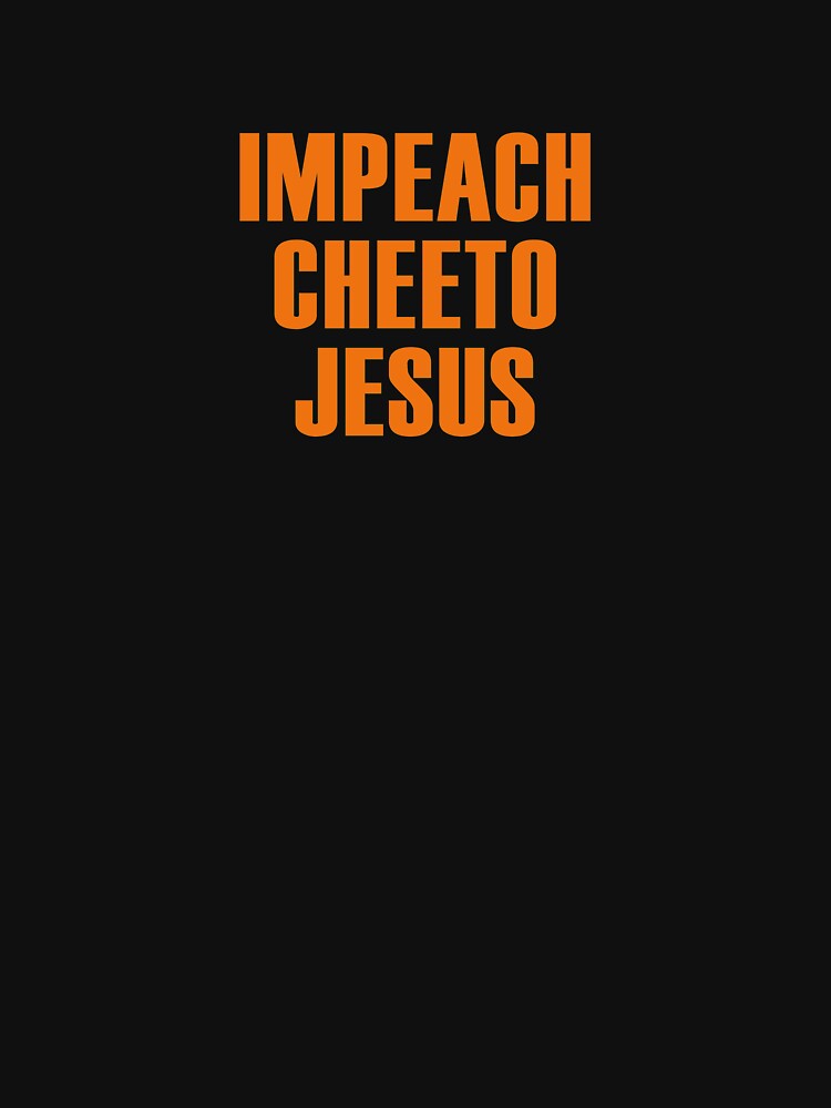 "Impeach Cheeto Jesus" Essential T-Shirt for Sale by yanafs | Redbubble