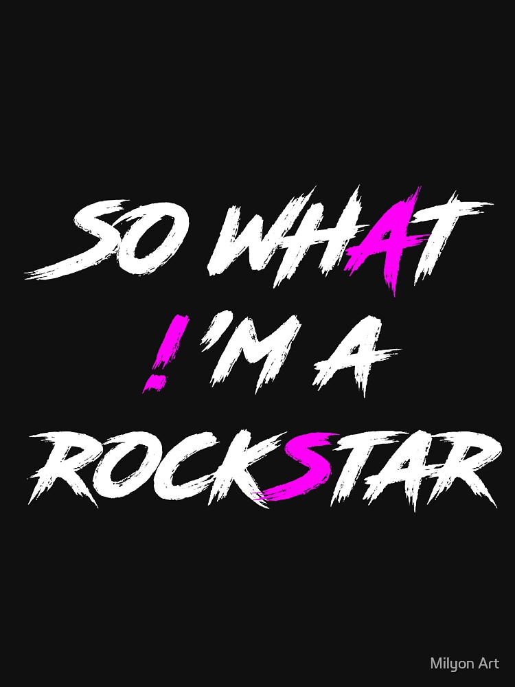 "SO WHAT! 'M A ROCKSTAR" Classic T-Shirt by HlFE | Redbubble