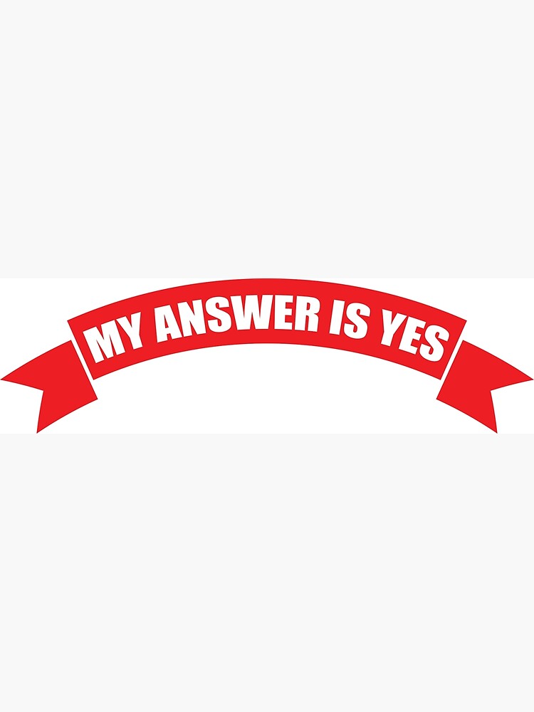 "My answer is YES" Poster by mariguita5 | Redbubble