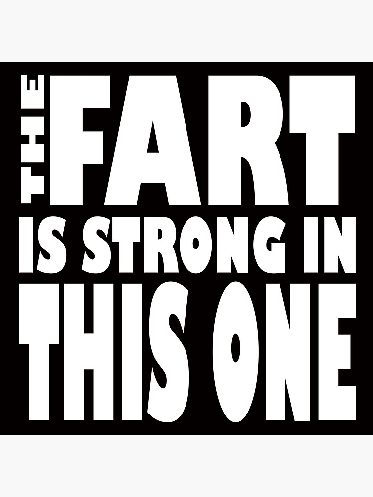 "The Fart is strong in this one" Poster by TypeRebellion | Redbubble