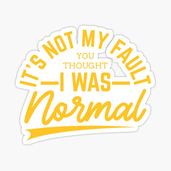"Not My Fault You Thought I Was Normal" Sticker by SassyYetClassy ...