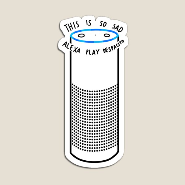This Is So Sad Alexa Play Despacito Magnets | Redbubble