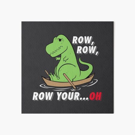 "Dinosaur T-Rex Row Row Row Your Oh" Art Board Print by LickingComplex ...