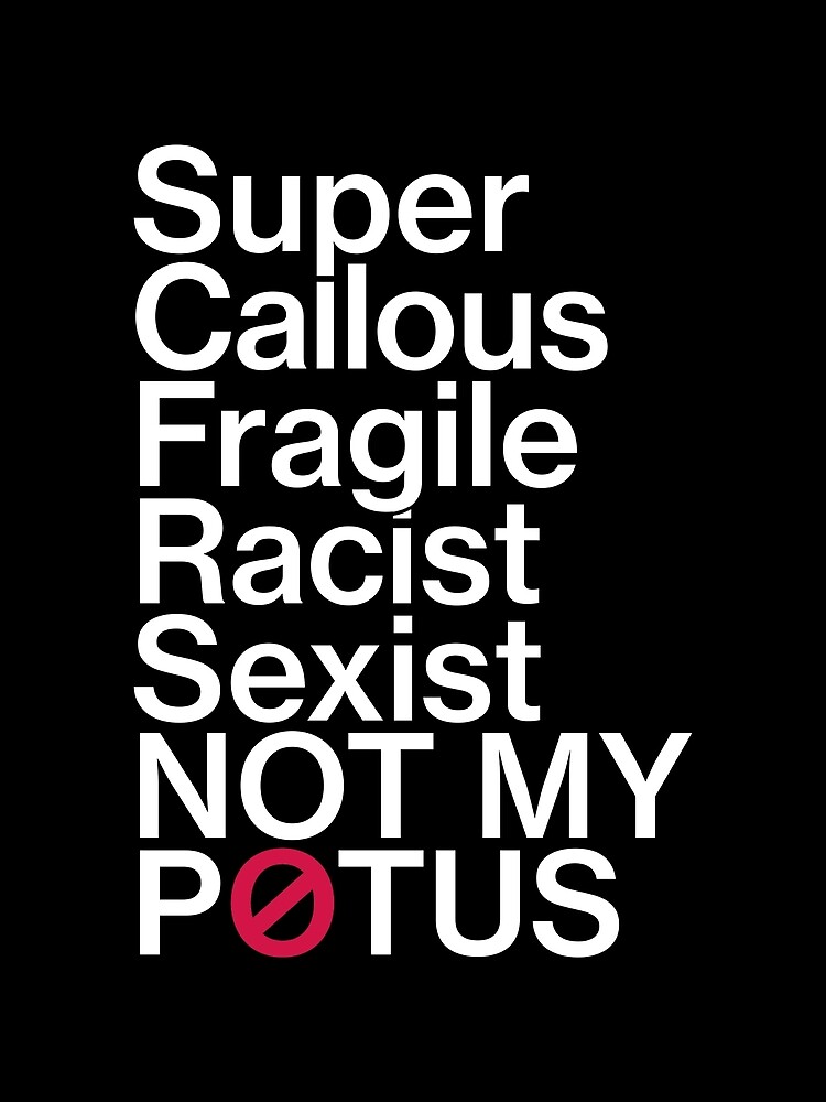 "Super Callous Fragile Racist Sexist Not My POTUS" Poster for Sale by ...
