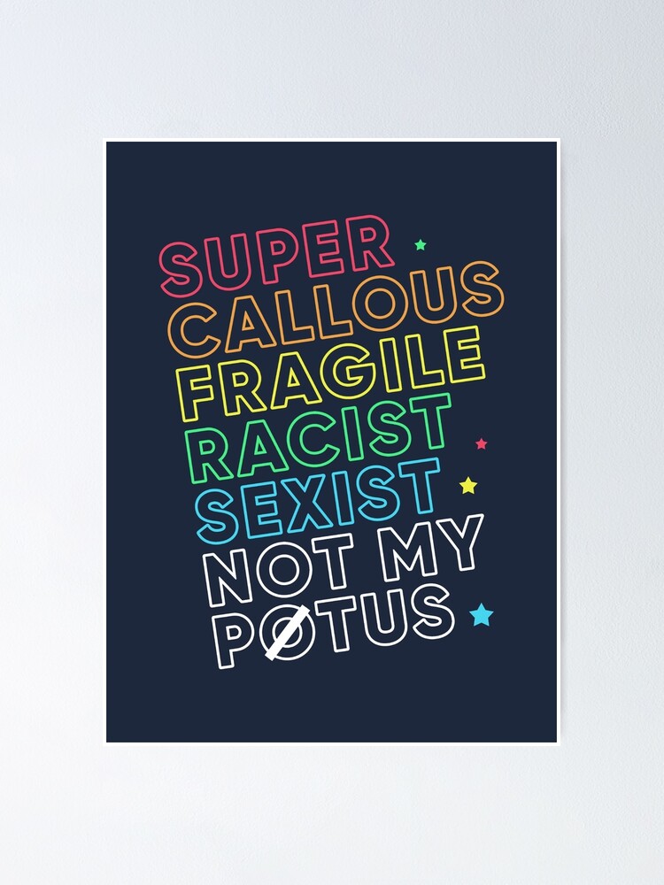 "Super Callous Fragile Racist Sexist Not My POTUS Rainbow" Poster for ...