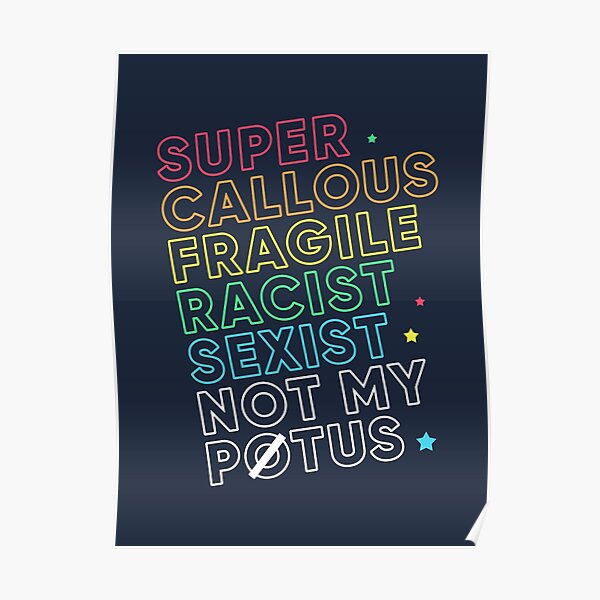 "Super Callous Fragile Racist Sexist Not My POTUS Rainbow" Poster for ...