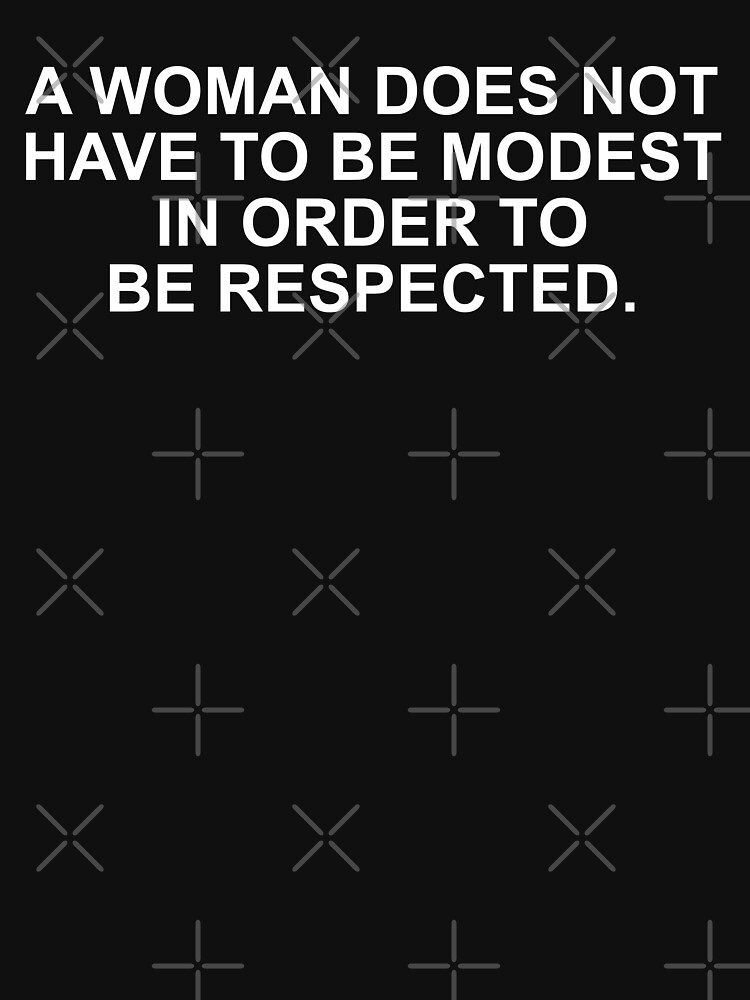"A WOMAN DOES NOT HAVE TO BE MODEST IN ORDER TO BE RESPECTED" T-shirt ...