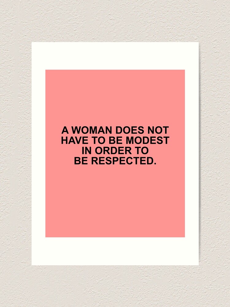 "A WOMAN DOES NOT HAVE TO BE MODEST IN ORDER TO BE RESPECTED" Art Print ...