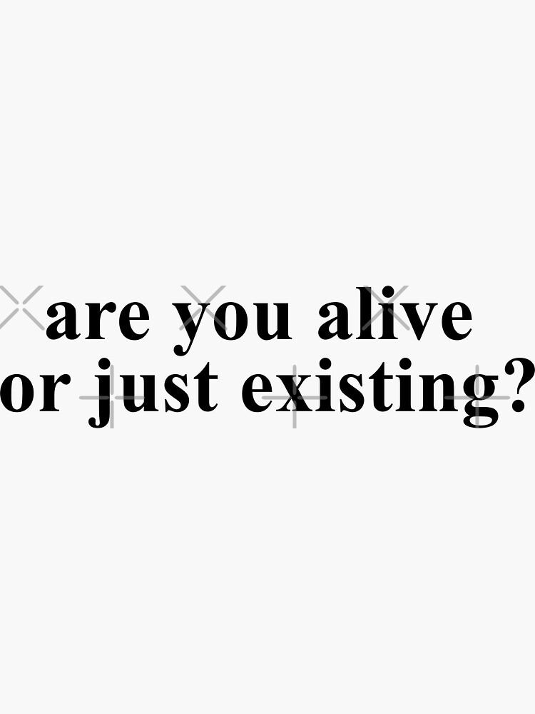 "Are You Alive Or Just Existing" Sticker for Sale by skr0201 | Redbubble