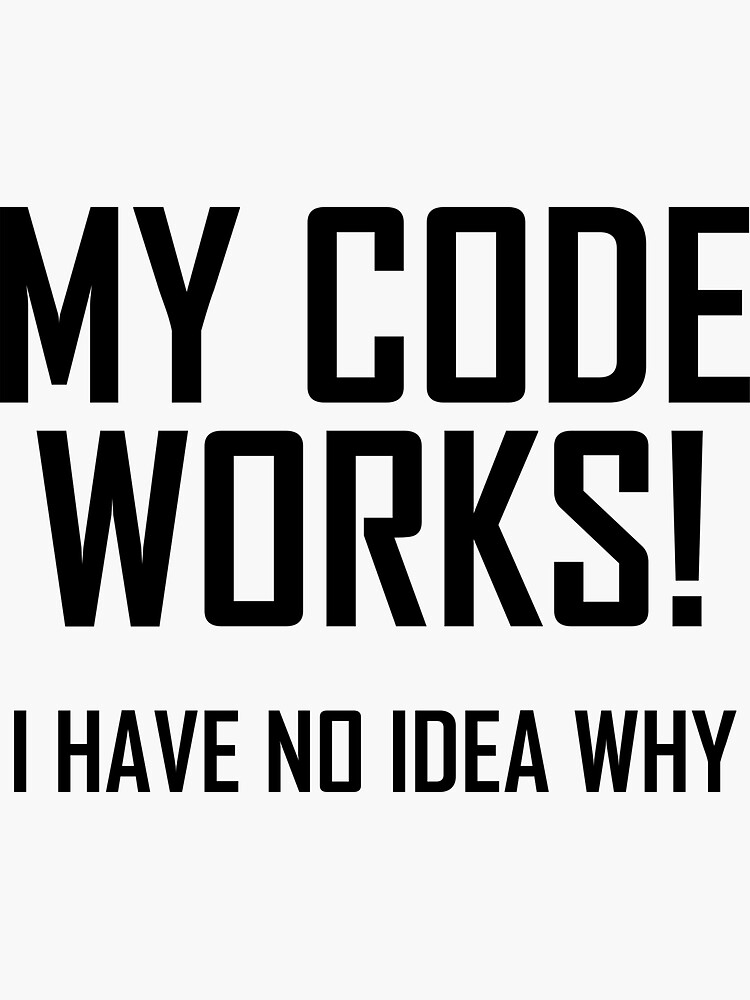 "My Code Works! I Have No Idea Why- Funny Coding " Sticker for Sale by ...