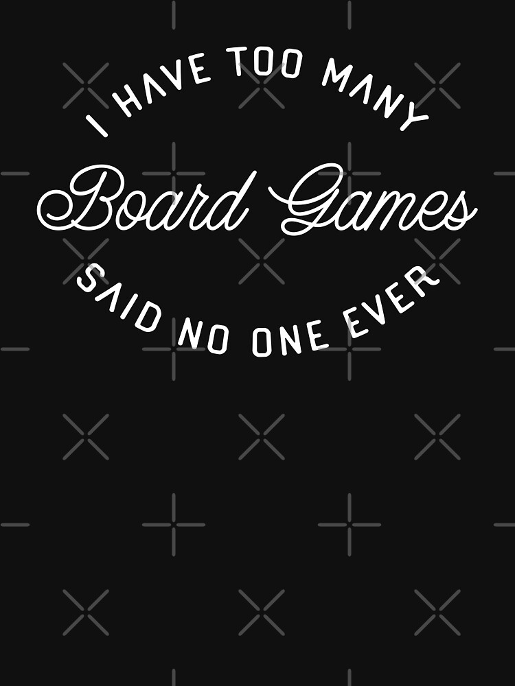 "I Have Too Many Board Games Said No One Ever - Board Game Meme" T ...