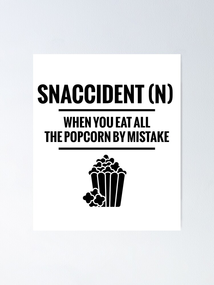 "Snaccident When You Eat All The Popcorn Mistake" Poster by ...