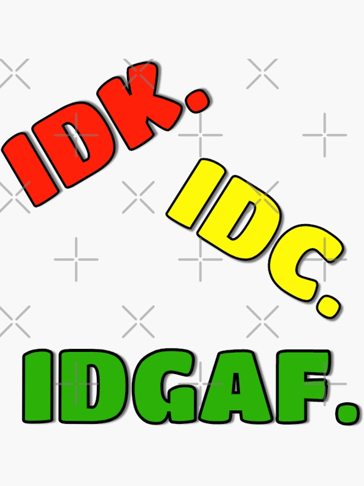 "IDK. IDC. IDGAF." Sticker for Sale by allaboutthet | Redbubble