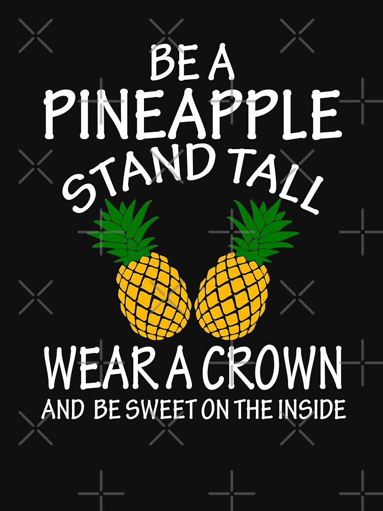 "Be A Pineapple Stand Tall Wear A Crown And Be Sweet On The Inside" T ...