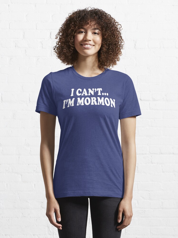 "I CAN'T I'M MORMON" T-shirt for Sale by limitlezz | Redbubble | funny ...