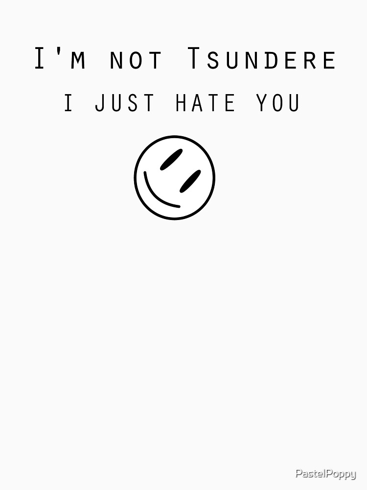 "I'm not Tsundere, I just hate you." T-shirt by PastelPoppy | Redbubble