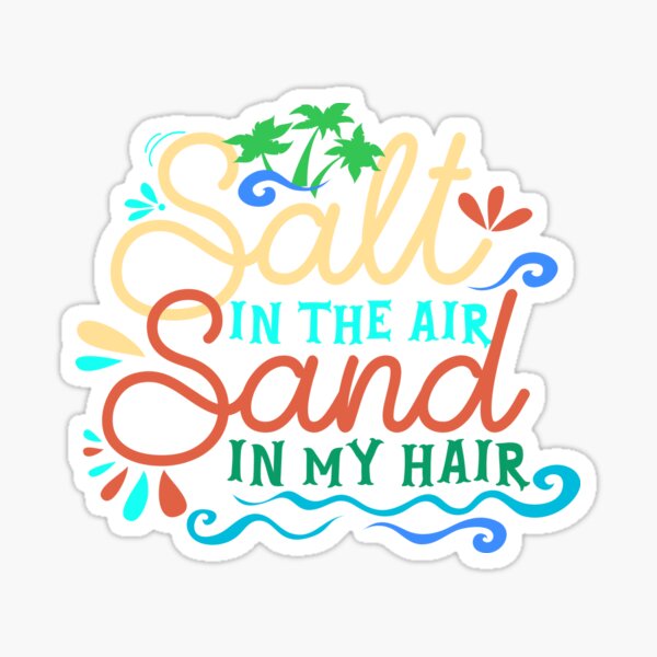 "Salt In The Air Sand In My Hair, Summer Vacation" Sticker for Sale by ...