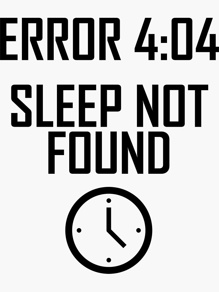 "Error 4:04, Sleep Not Found- Funny Computing No Sleep " Sticker for ...