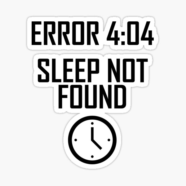 "Error 4:04, Sleep Not Found- Funny Computing No Sleep " Sticker for ...