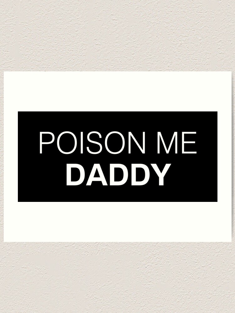 "poison me daddy" Art Print for Sale by smileyna | Redbubble