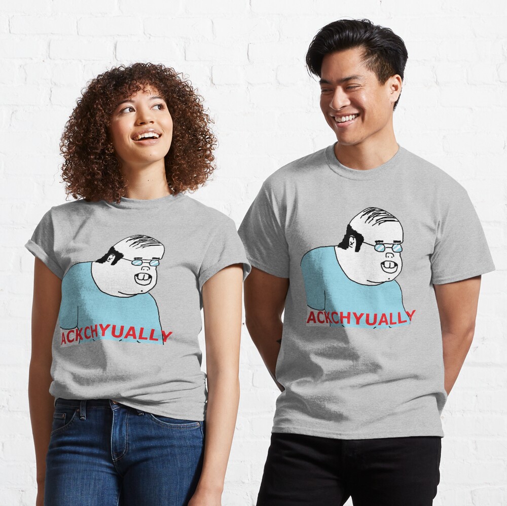 "Actually Ackchyually Meme" T-shirt by WittyFox | Redbubble