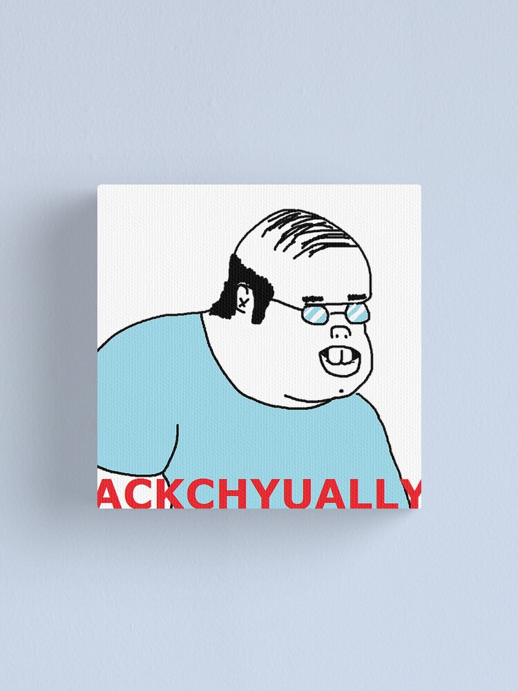 "Actually Ackchyually Meme" Canvas Print for Sale by WittyFox | Redbubble