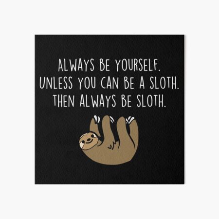 "Always be a Sloth" Art Board Print for Sale by JStuartArt | Redbubble