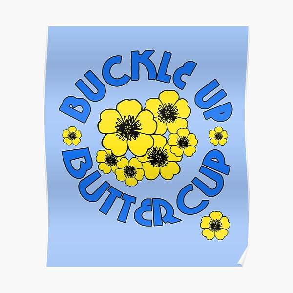 "BUCKLE UP BUTTERCUP" Poster by LoveAndDefiance | Redbubble