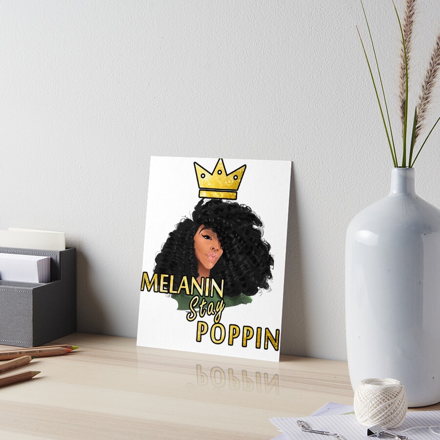 Melanin Stay Poppin Melanin Rich Drippin Afro Black Girl Magic Art