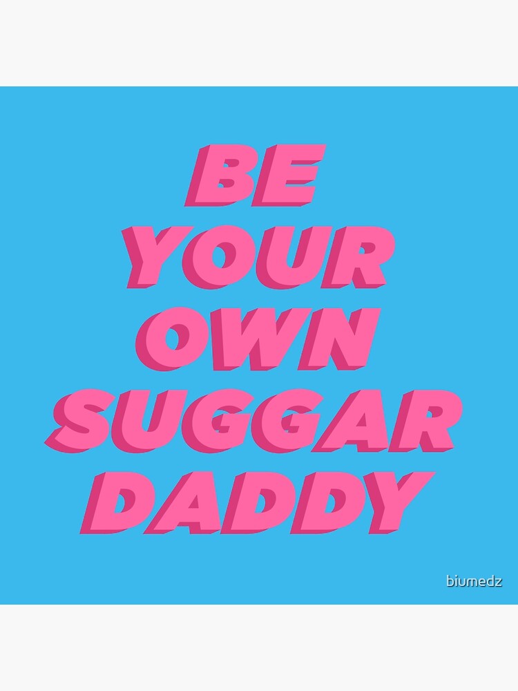 "Be Your Own Suggar Daddy" Poster by biumedz | Redbubble