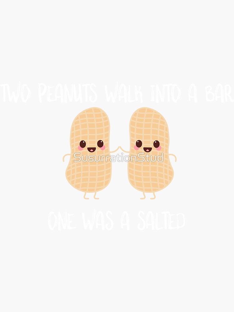 "Two Peanuts Walk Into A Bar One Was A Salted" Sticker for Sale by ...