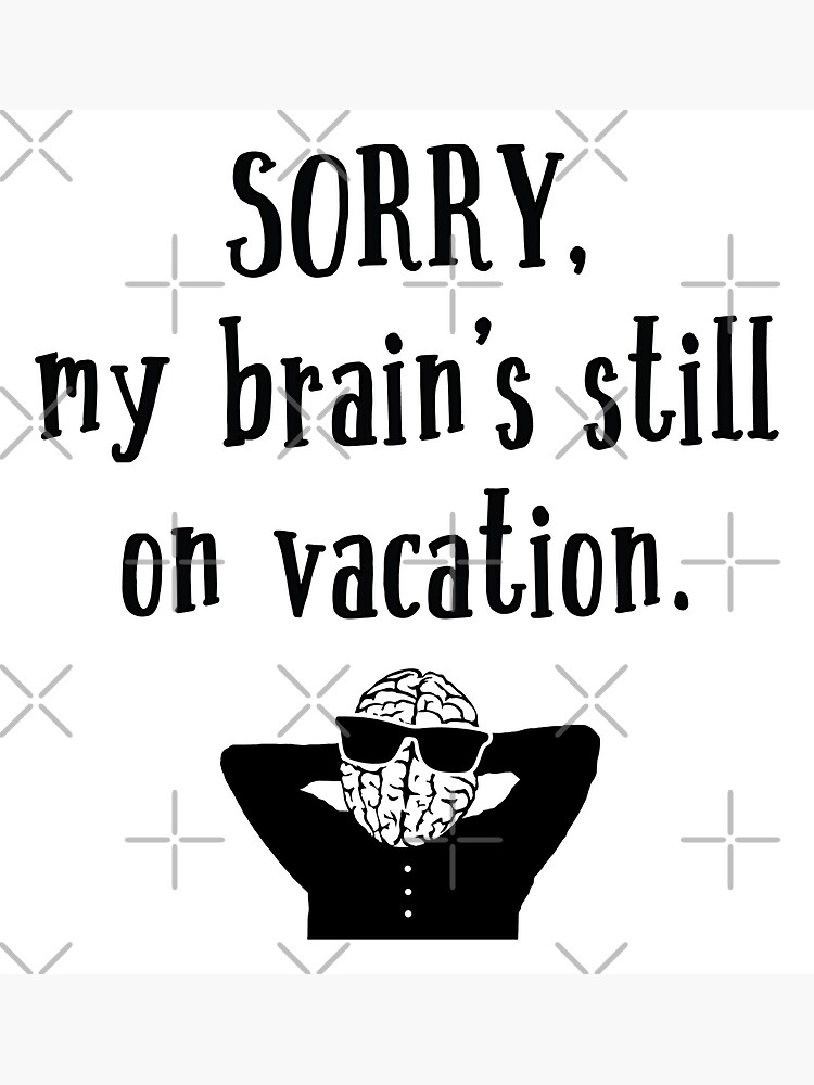 "Brain Still On Vacation" Poster for Sale by oberdoofus | Redbubble