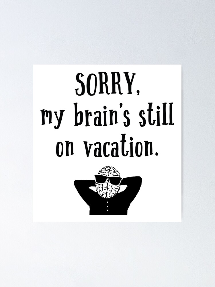 "Brain Still On Vacation" Poster for Sale by oberdoofus | Redbubble