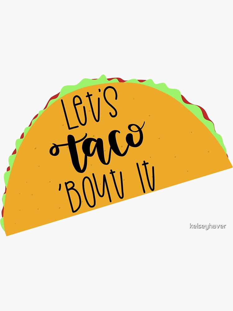 "Let's Taco 'Bout It" Sticker for Sale by kelseyhaver | Redbubble