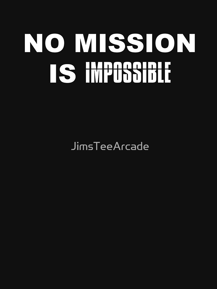 "No Mission is Impossible" T-shirt for Sale by JimsTeeArcade ...