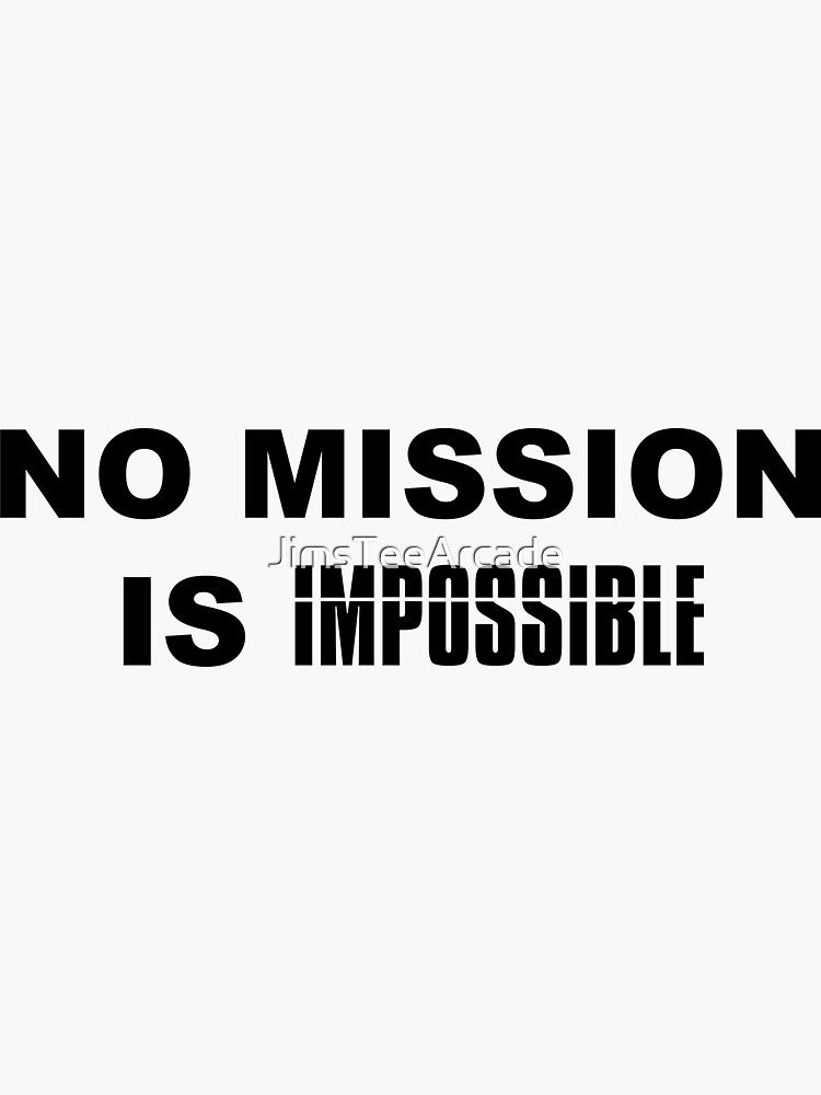 "No Mission is Impossible" Sticker for Sale by JimsTeeArcade | Redbubble